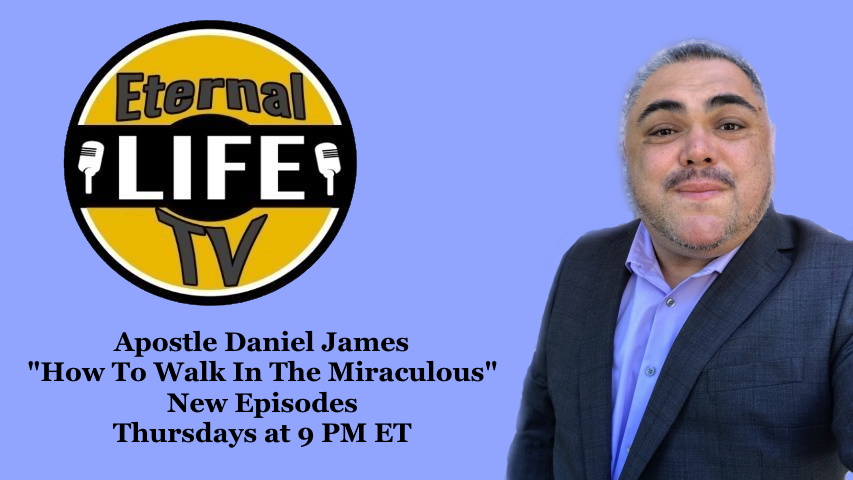 Apostle Daniel James - Walking in the Miraculous - Eternal Life TV
