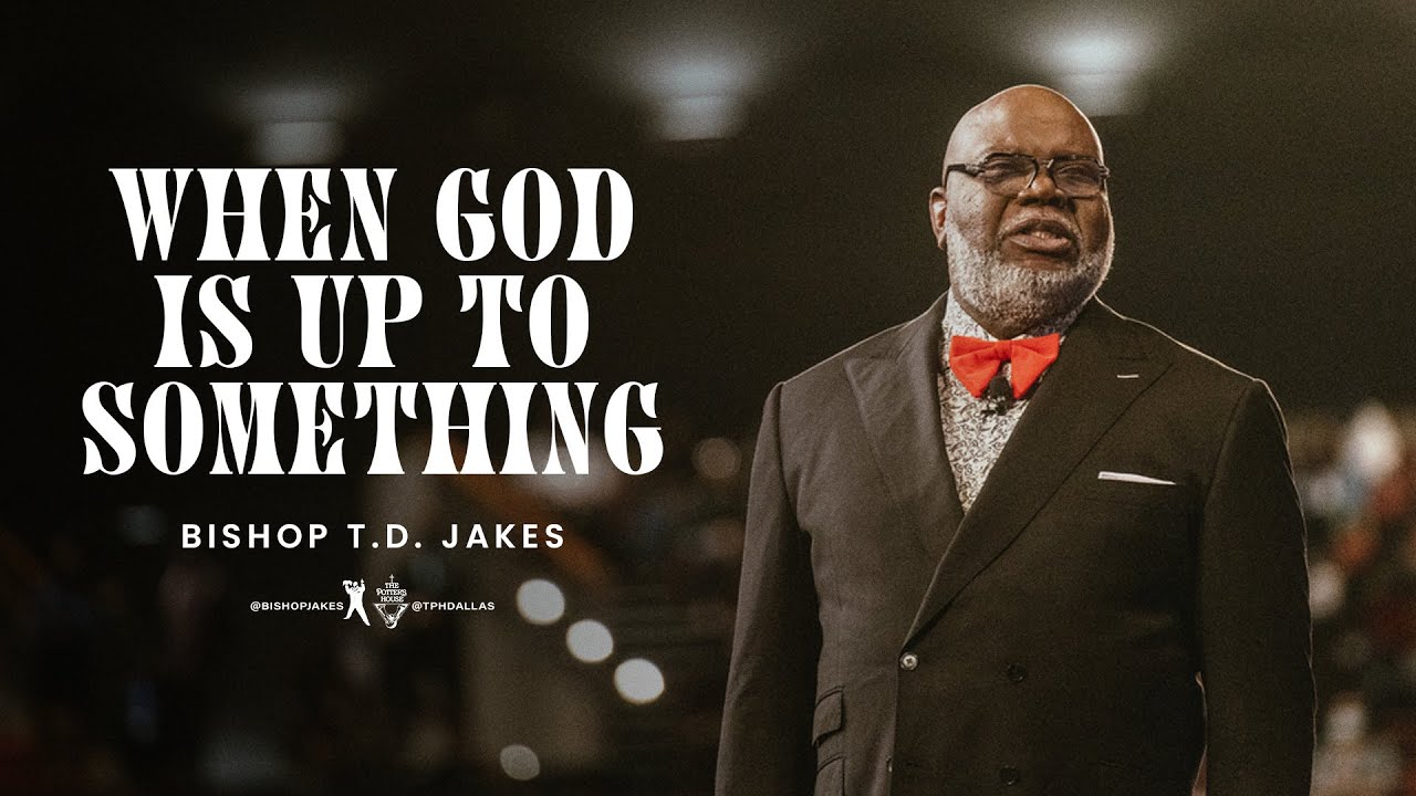When God Is Up To Something - Bishop T.D. Jakes (Sermon 2022)